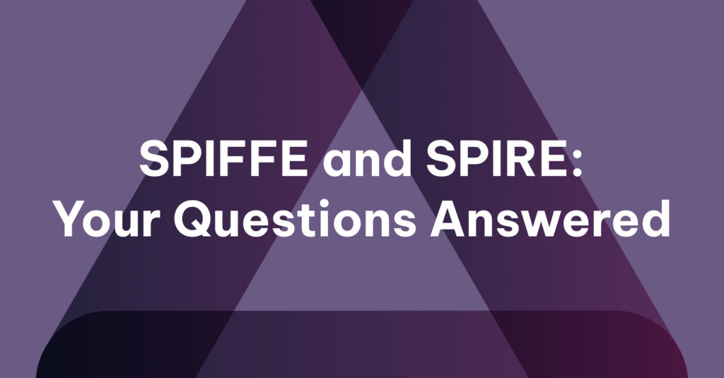 SPIFFE and SPIRE: Your Questions Answered