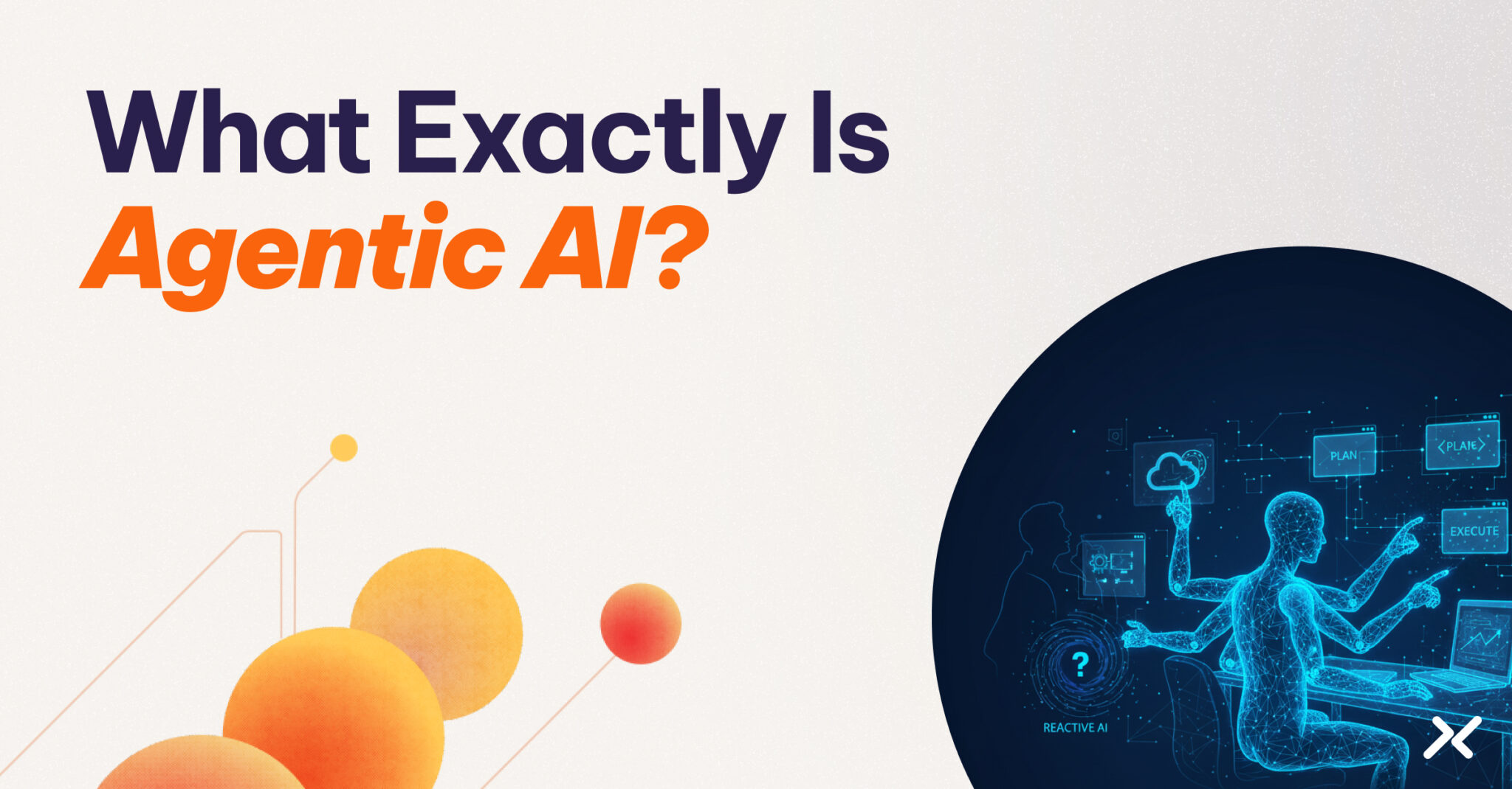 What Exactly Is Agentic AI (and Why It Matters Now) What Is Agentic AI? Autonomous Systems Explained